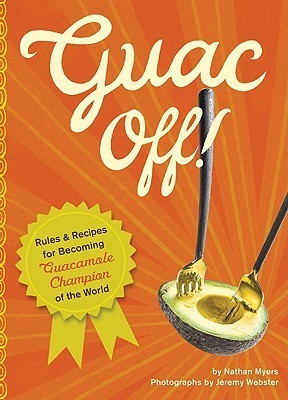 Guac Off!: Recipes and Rules for Holding Your Own Guac-off by Nathan ...