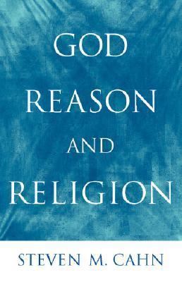 God, Reason, and Religion by Steven M. Cahn | Goodreads