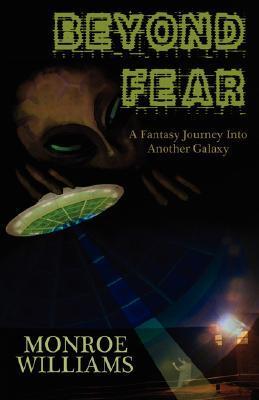 Beyond Fear: A Fictional Journey into Another Galaxy by Monroe Williams ...