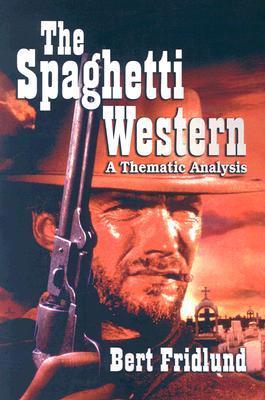 The Spaghetti Western: A Thematic Analysis by Bert Fridlund | Goodreads