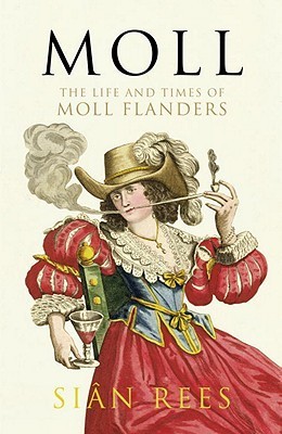 Moll: The Life and Times of Moll Flanders by Siân Rees | Goodreads