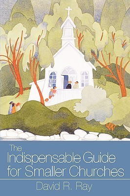 Indispensable Guide for Smaller Churches by David R. Ray | Goodreads
