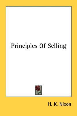 Principles Of Selling by H.K. Nixon | Goodreads