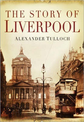 The Story of Liverpool by Alexander Tulloch | Goodreads
