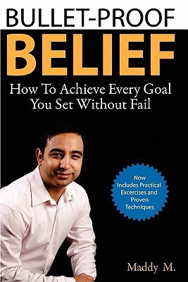 Bullet-Proof Belief: How To Achieve Every Goal You Set Without Fail by ...