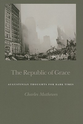 The Republic of Grace: Augustinian Thoughts for Dark Times by Charles T ...