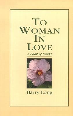 To Woman in Love: A Book of Letters by Barry Long | Goodreads