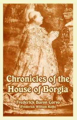 Chronicles of the House of Borgia by Frederick Rolfe | Goodreads
