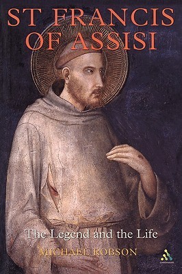 St. Francis of Assisi: The Legend and the Life by Michael J.P. Robson ...