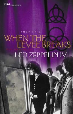 When the Levee Breaks: The Making of Led Zeppelin IV by Andy Fyfe ...