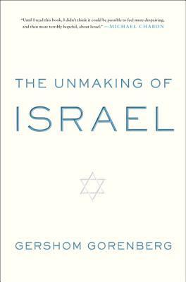 The Unmaking of Israel by Gershom Gorenberg | Goodreads