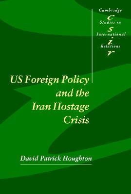 US Foreign Policy and the Iran Hostage Crisis by David P. Houghton ...