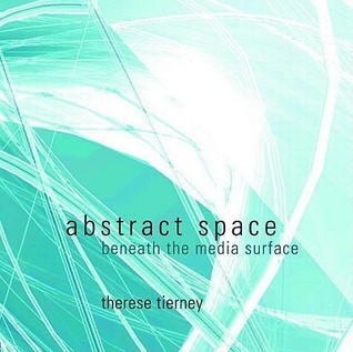 Abstract Space: Beneath the Media Surface by Therese Tierney | Goodreads
