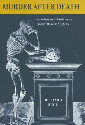 Murder after Death: Literature and Anatomy in Early Modern England by ...