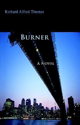Burner: A Novel by Richard Alfred Thomas | Goodreads