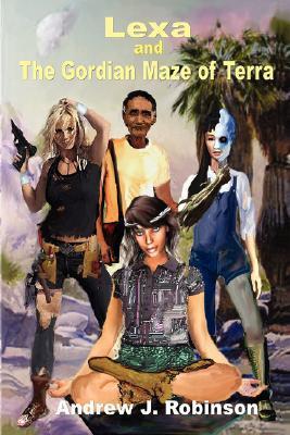 Lexa and the Gordian Maze of Terra by Andrew Jordt Robinson | Goodreads