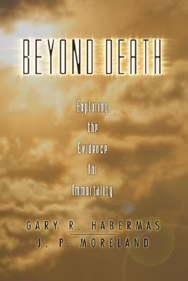 Beyond Death: Exploring the Evidence for Immortality by Gary R ...