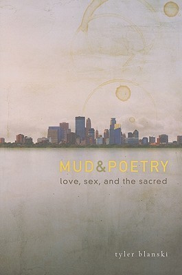 Mud and Poetry: Love, Sex, and the Sacred by Tyler Blanski | Goodreads