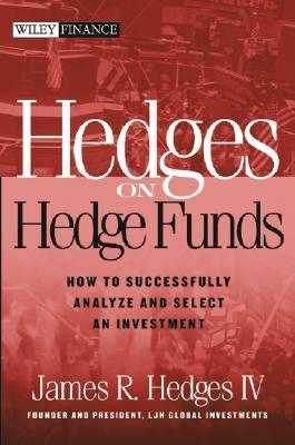 Hedges on Hedge Funds: How to Successfully Analyze and Select an ...