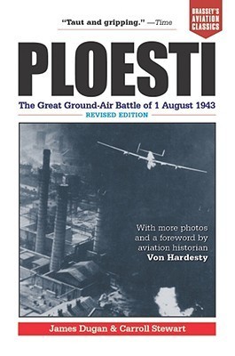 Ploesti: The Great Ground-Air Battle of 1 August 1943, Revised Edition ...