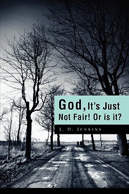 God, It's Just Not Fair! Or is It? by J.D. Jenkins | Goodreads