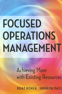 Focused Operations Management: Achieving More with Existing Resources ...