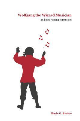 Wolfgang the Wizard Musician and Other Young Composers by Marie Barton ...