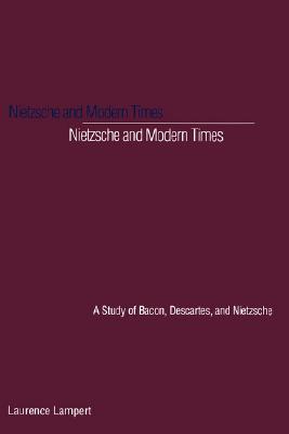 Nietzsche and Modern Times: A Study of Bacon, Descartes, and Nietzsche ...