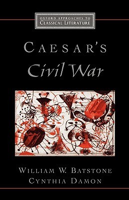 Caesar's Civil War by William W. Batstone | Goodreads