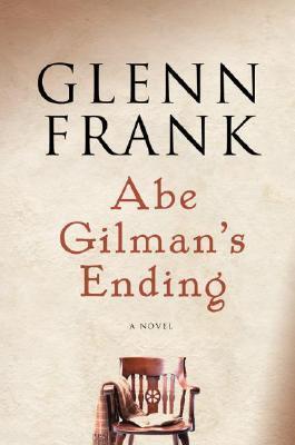 Abe Gilman's Ending: A Novel by Glenn Frank | Goodreads