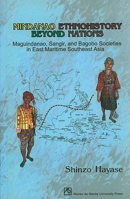 Mindanao Ethnohistory Beyond Nations: Maguindanao, Sangir, and Bagobo ...