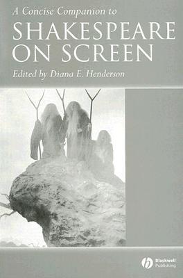 A Concise Companion to Shakespeare on Screen by Diana E. Henderson ...