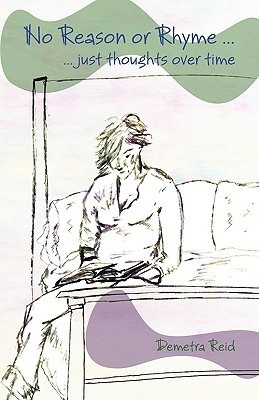 No Reason or Rhyme...just thoughts over time by Demetra Reid | Goodreads