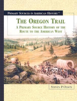The Oregon Trail: A Primary Source History of the Route to the American ...