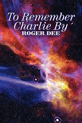 To Remember Charlie by by Roger Dee | Goodreads