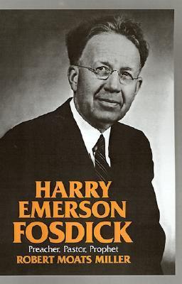 Harry Emerson Fosdick: Preacher, Pastor, Prophet by Robert Moats Miller ...