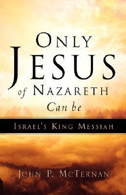Only Jesus of Nazareth Can Be Israel's King Messiah by John P. McTernan ...
