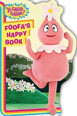 Foofa's Happy Book ("Yo Gabba Gabba") by Nickelodeon Publishing | Goodreads