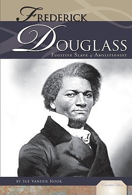 Frederick Douglass: Fugitive Slave and Abolitionist by Sue Vander Hook ...