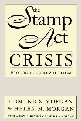 The Stamp Act Crisis: Prologue to Revolution by Edmund S. Morgan ...