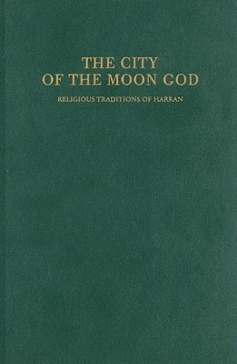 The City of the Moon God: Religious Traditions of Harran by Tamara ...