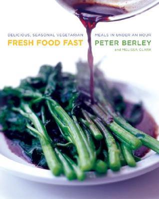 Fresh Food Fast: Delicious, Seasonal Vegetarian Meals in Under an Hour ...
