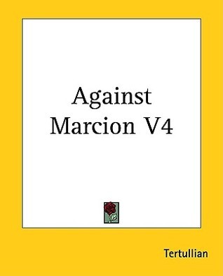 Against Marcion V4 by Tertullian | Goodreads