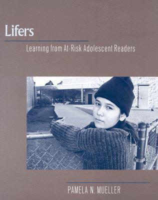 Lifers: Learning from At-Risk Adolescent Readers by Pamela N. Mueller ...
