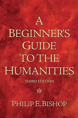 Beginner's Guide to the Humanities, A by Philip E. Bishop | Goodreads