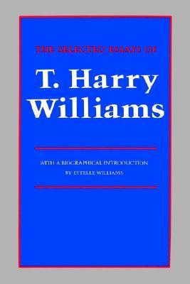 The Selected Essays of T. Harry Williams by T. Harry Williams | Goodreads