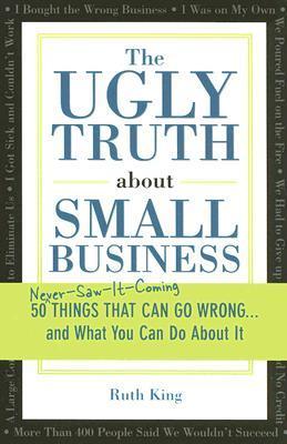 The Ugly Truth about Small Business: 50 (Never-Saw-It-Coming) Things ...