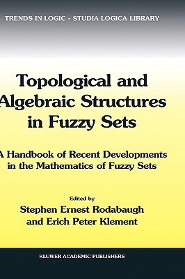 Topological and Algebraic Structures in Fuzzy Sets: A Handbook of ...