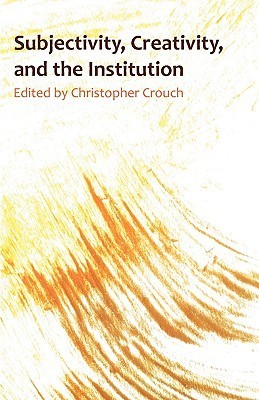 Subjectivity, Creativity and the Institution by Christopher Crouch ...