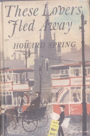 These Lovers Fled Away by Howard Spring | Goodreads